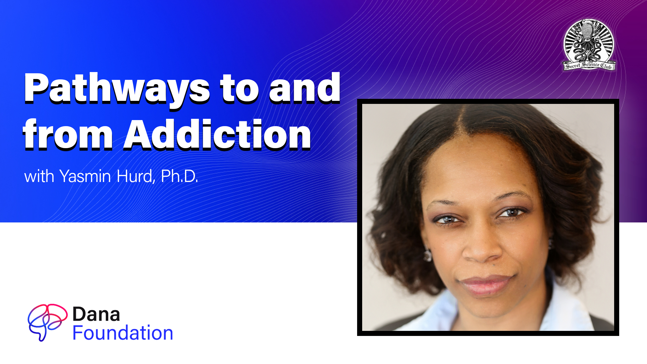 Pathways to and from Addiction with Yasmin Hurd - Dana Foundation